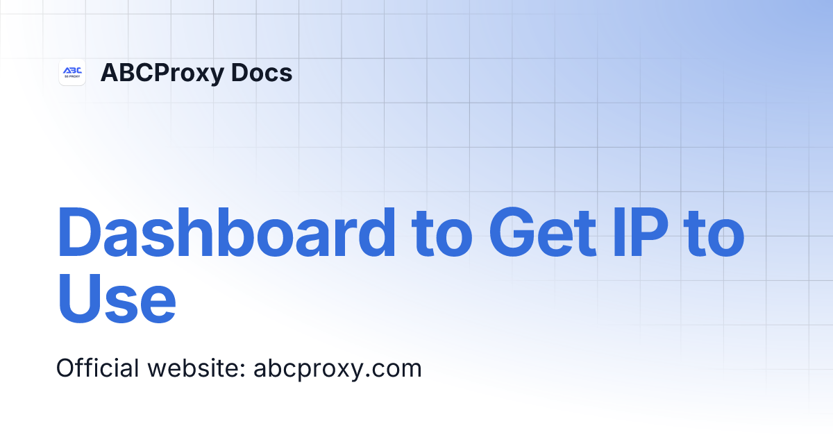 Dashboard to Get IP to Use | ABCProxy Docs