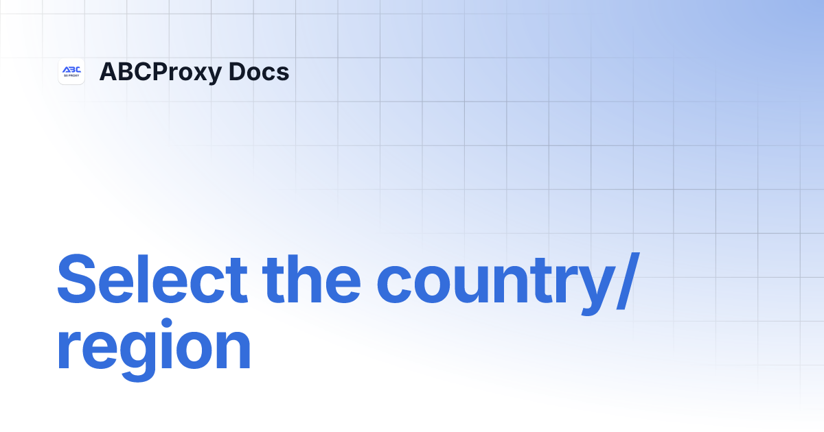 Select the country/region | ABCProxy Docs