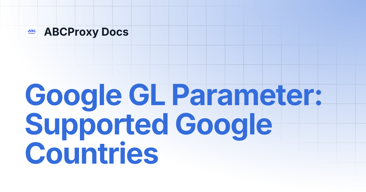 Google GL Parameter: Supported Google Countries | ABCProxy Docs