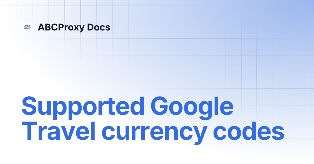 Supported Google Travel currency codes | ABCProxy Docs