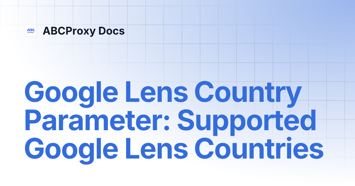 Google Lens Country Parameter: Supported Google Lens Countries | ABCProxy Docs