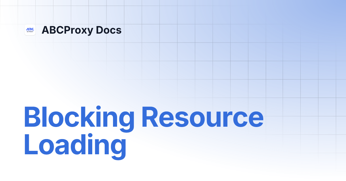 Blocking Resource Loading | ABCProxy Docs